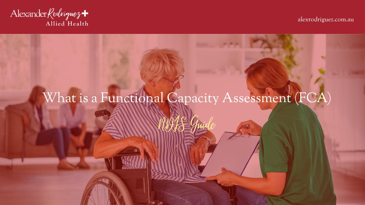What is a Functional Capacity Assessment (FCA)? NDIS Guide. - Alex ...